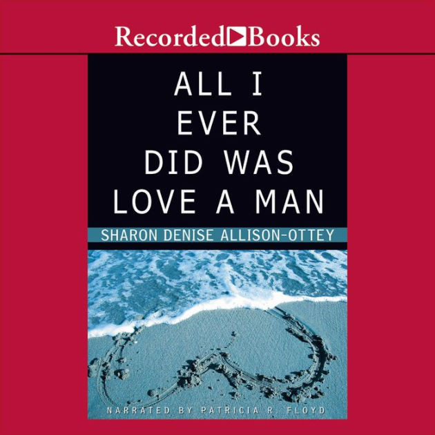 All I Ever Did was Love a Man by Sharon Denise Allison-Ottey, Patricia ...