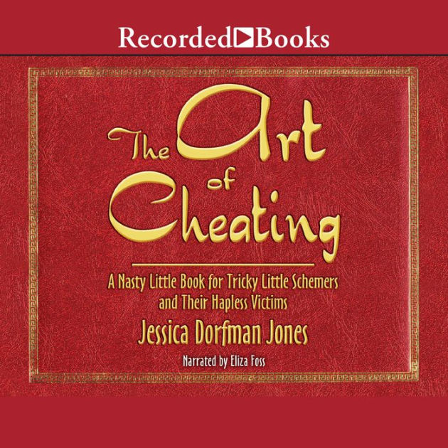 The Art of Cheating: A Nasty Little Book for Tricky Little Schemers and ...