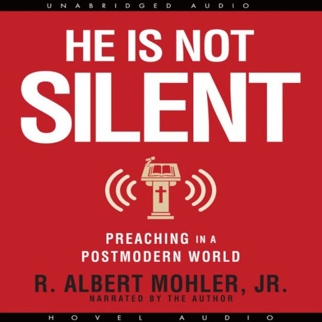 He is Not Silent: Preaching in a Postmodern World by Albert Mohler, Not ...