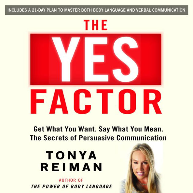 The Yes Factor: Get What You Want. Say What You Mean. by Tonya Reiman ...