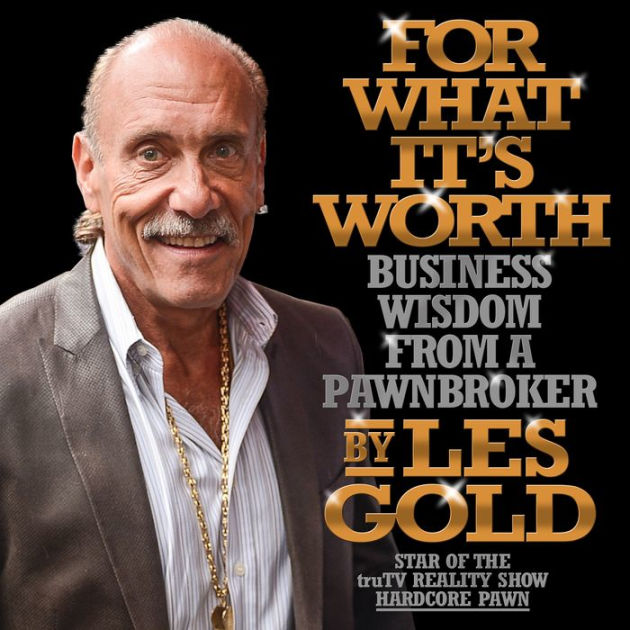 For What It's Worth: Business Wisdom from a Pawnbroker by Les Gold ...