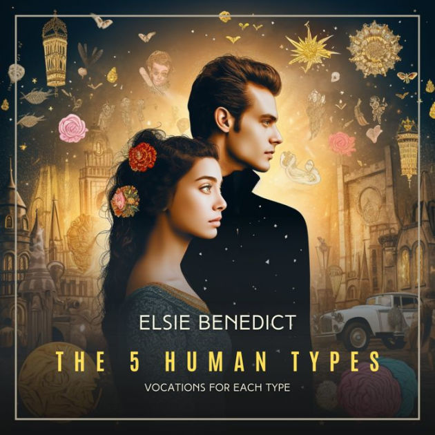 The 5 Human Types, Volume 7: Vocations For Each Type by Elsie Benedict ...