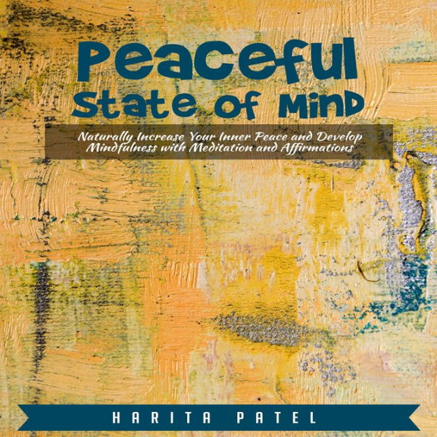 Peaceful State of Mind: Naturally Increase Your Inner Peace and Develop ...