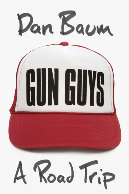Gun Guys: A Road Trip by Dan Baum, Paperback | Barnes & Noble®