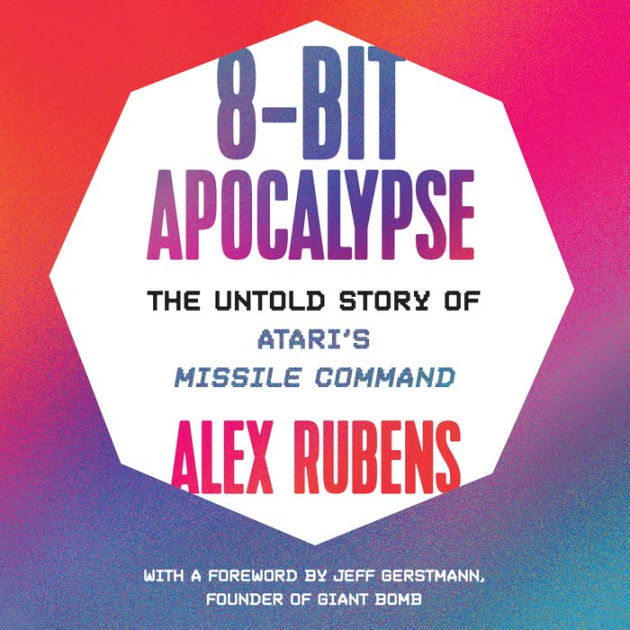 8-Bit Apocalypse: The Untold Story of Atari's Missile Command by Alex ...