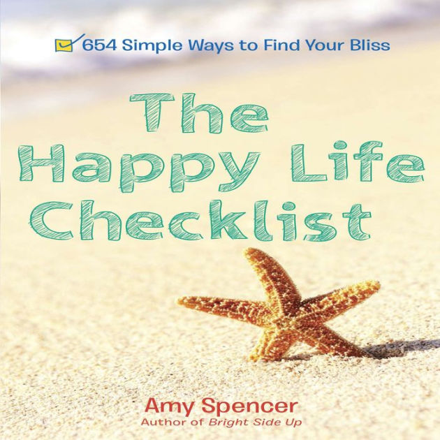 The Happy Life Checklist: 654 Simple Ways to Find Your Bliss by Amy ...