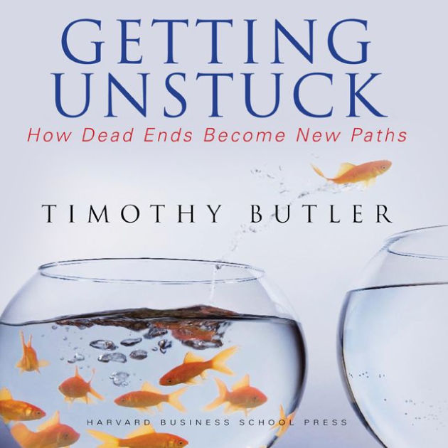 Getting Unstuck: How Dead Ends Become New Paths by Timothy Butler ...