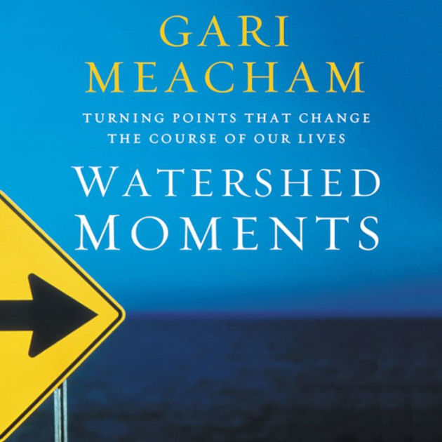 Watershed Moments: Turning Points that Change the Course of Our Lives ...
