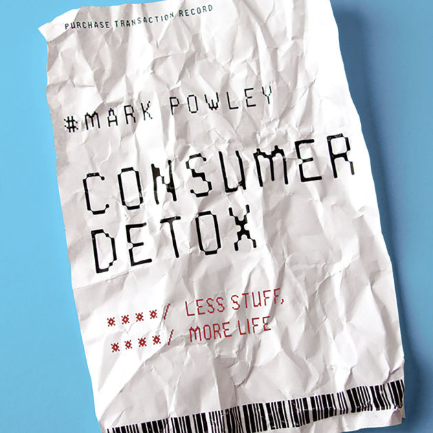 Consumer Detox: Less Stuff, More Life by Mark Powley, Paperback ...