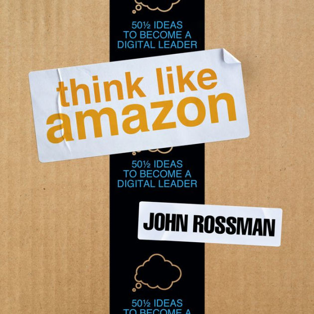 Think Like Amazon: 50 1/2 Ideas to Become a Digital Leader by John ...