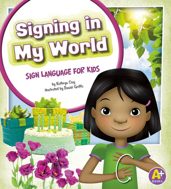 Signing in My World: Sign Language for Kids by Kathryn Clay, Daniel ...