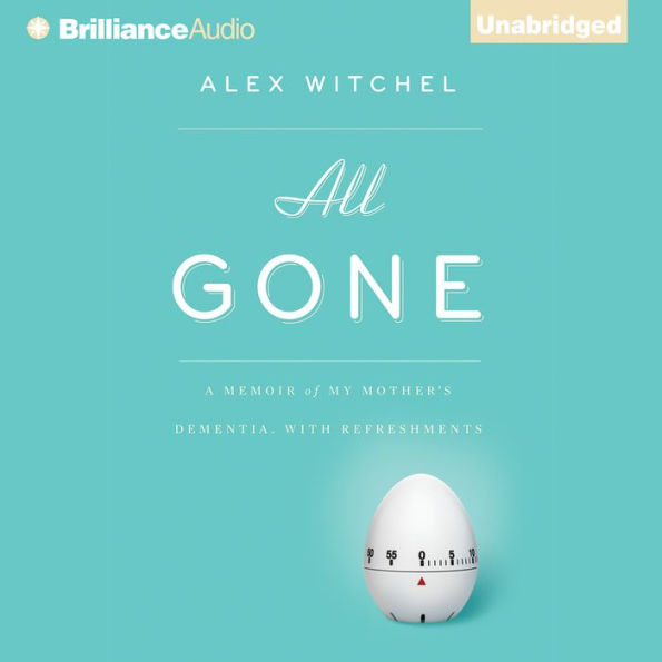 All Gone: A Memoir of My Mother's Dementia. With Refreshments by Alex ...