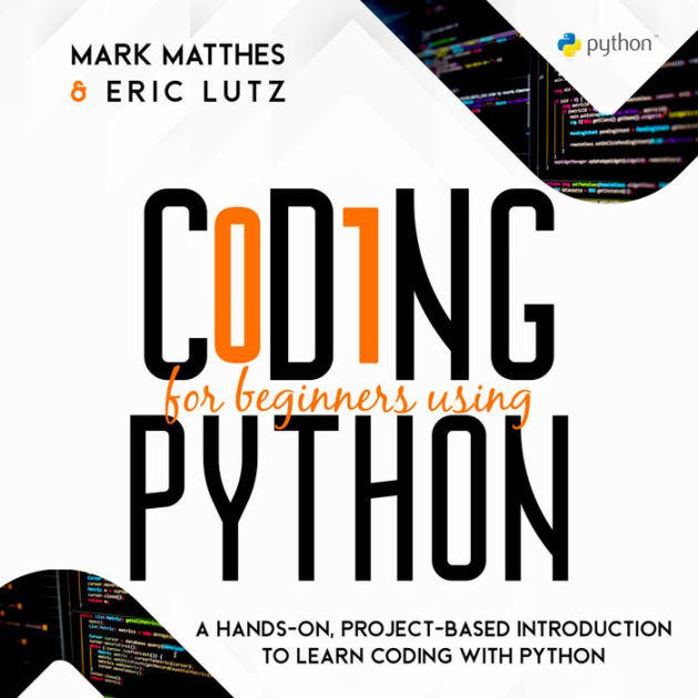 CODING FOR BEGINNERS USING PYTHON: A HANDS-ON, PROJECT-BASED ...
