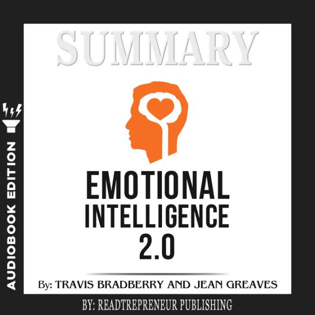 Summary of Emotional Intelligence 2.0 by Travis Bradberry, Jean Greaves ...