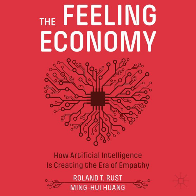 The Feeling Economy: How Artificial Intelligence Is Creating the Era of ...