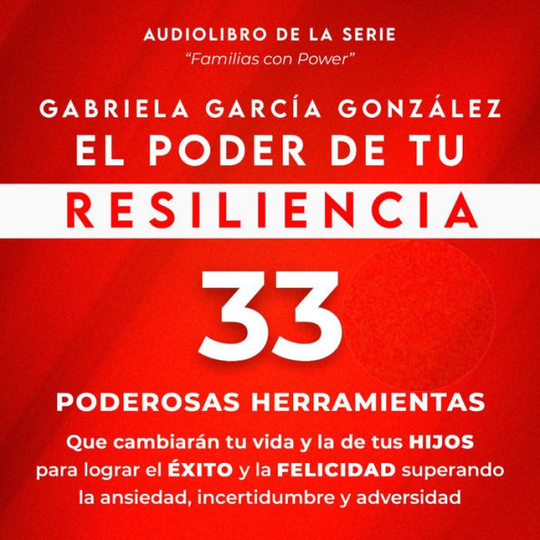 El Poder de Tu Resiliencia: 33 Poderosas Herramientas que cambiaran tu vida y la de tus Hijos ...