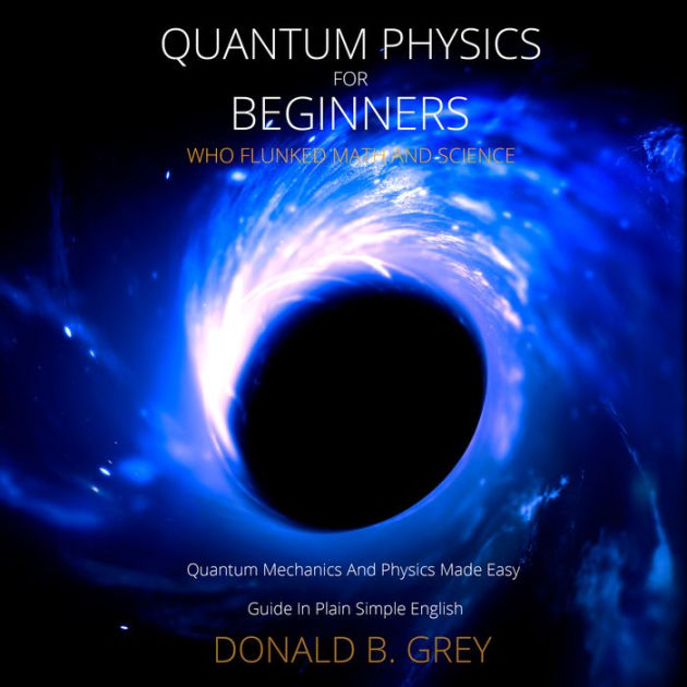 Quantum Physics for Beginners Who Flunked Math And Science: Quantum ...
