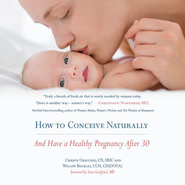 How to Conceive Naturally: And Have a Healthy Pregnancy after 30 by ...