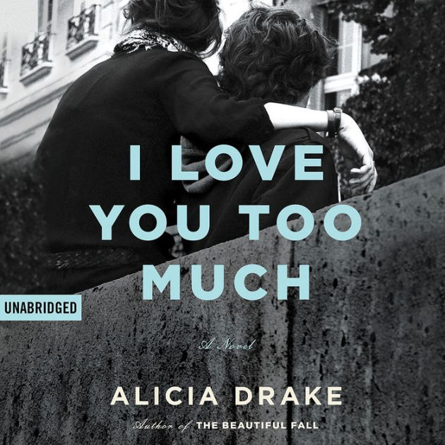 I Love You Too Much by Alicia Drake, Hardcover | Barnes & Noble®