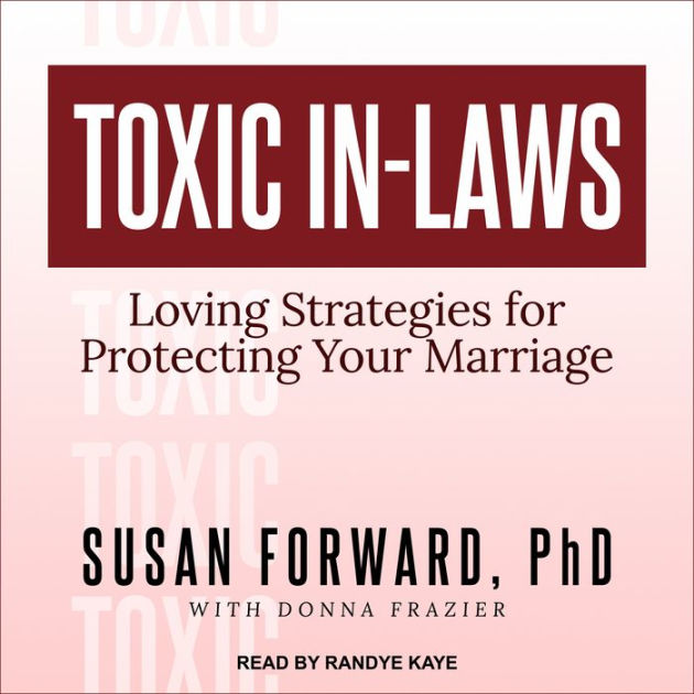 Toxic In-Laws: Loving Strategies for Protecting Your Marriage by Susan ...