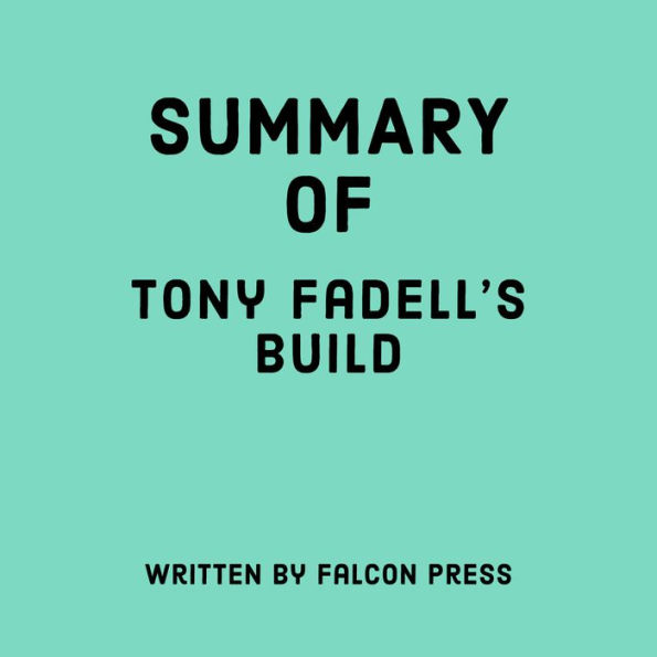 Summary of Tony Fadell's Build by Falcon Press, Paul Bartlett ...