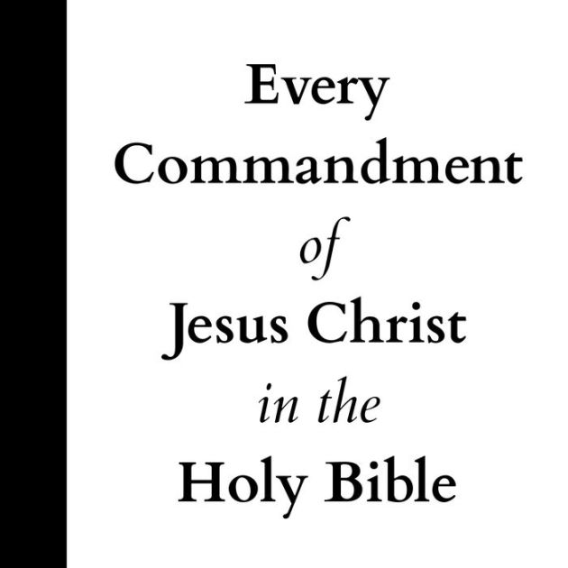 Every Commandment of Jesus Christ in the Holy Bible by United In Jesus ...