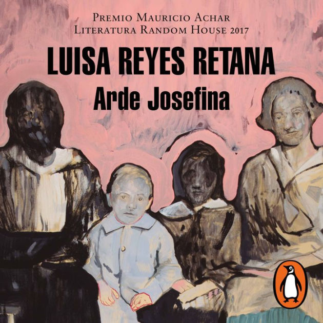 Arde Josefina (Premio Mauricio Achar / Literatura Random House 2017) by ...