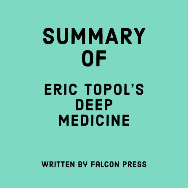 Summary of Eric Topol's Deep Medicine by Falcon Press, Tabitha Mixon ...