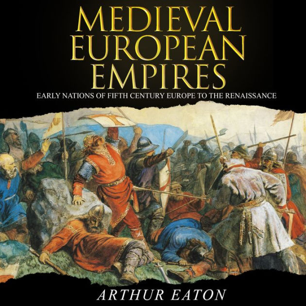 Medieval European Empires: Early Nations of Fifth Century Europe to the ...
