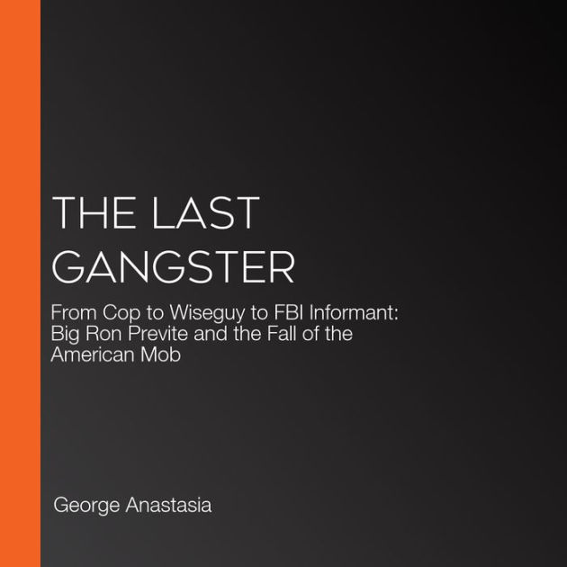 The Last Gangster: From Cop to Wiseguy to FBI Informant: Big Ron ...