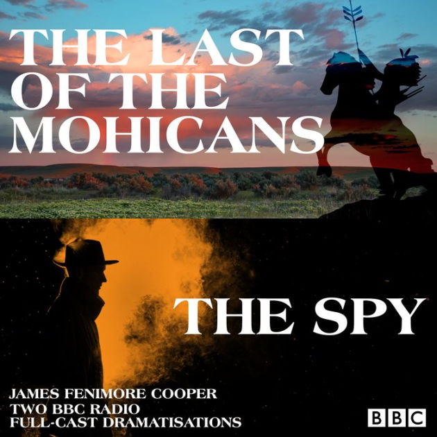 The Last of the Mohicans & The Spy: Two BBC Radio full-cast ...