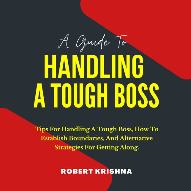 A Guide To Handling A Tough Boss: Tips For Handling A Tough Boss, How ...