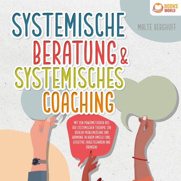Systemische Beratung & Systemisches Coaching: Mit den Powermethoden aus ...