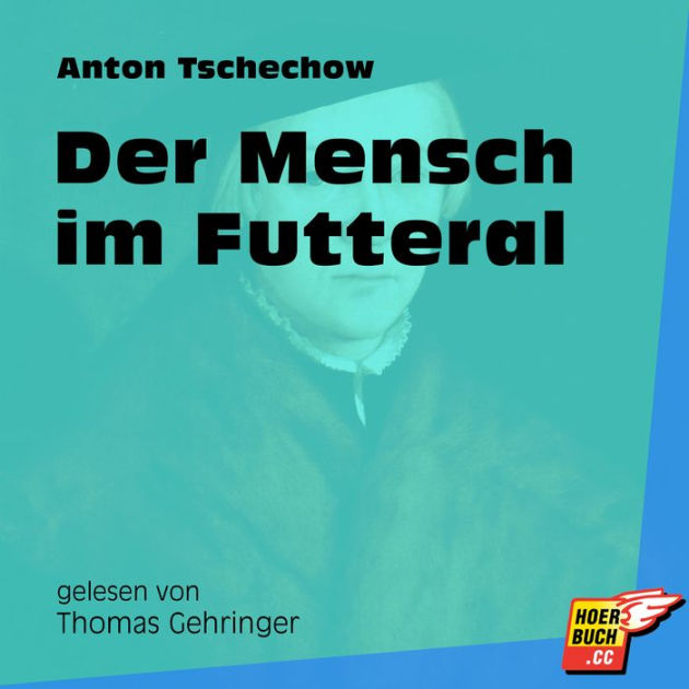 Der Mensch im Futteral (Ungekürzt) by Anton Tschechow, Thomas Gehringer ...