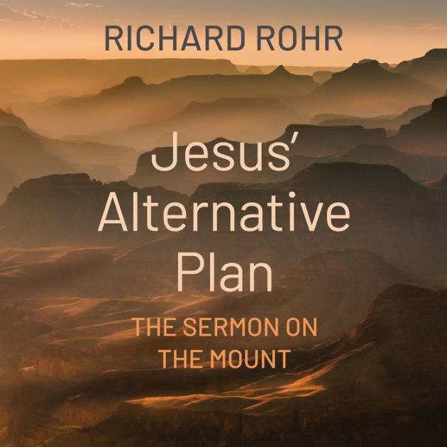 Jesus' Alternative Plan: The Sermon on the Mount by Richard Rohr O.F.M ...