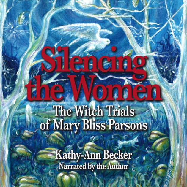 SILENCING THE WOMEN: The Witch Trials of Mary Bliss Parsons by Kathy ...