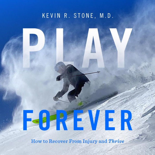 Play Forever: How to Recover From Injury and Thrive by Kevin R. Stone ...