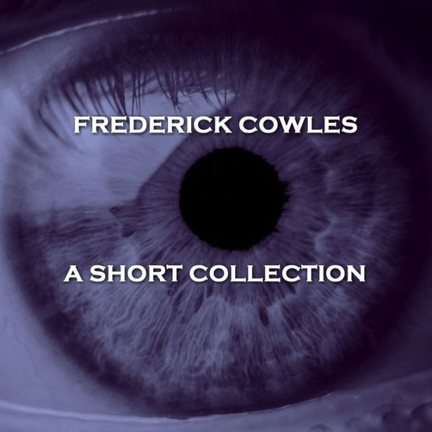 Frederick Cowles - A Short Story Collection: This sadly almost ...