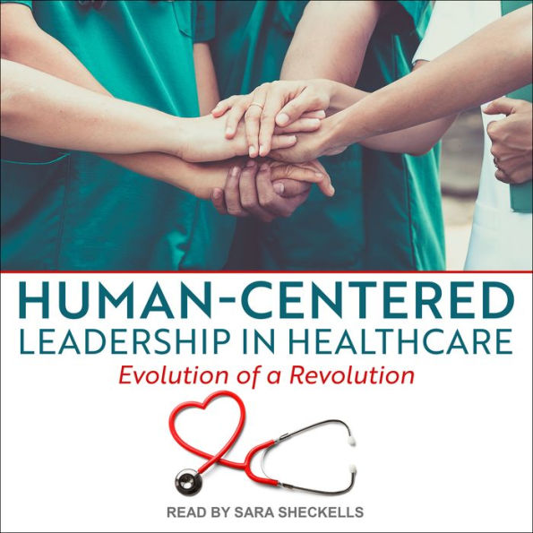 Human-Centered Leadership in Healthcare by Kay Kennedy, Lucy Leclerc ...
