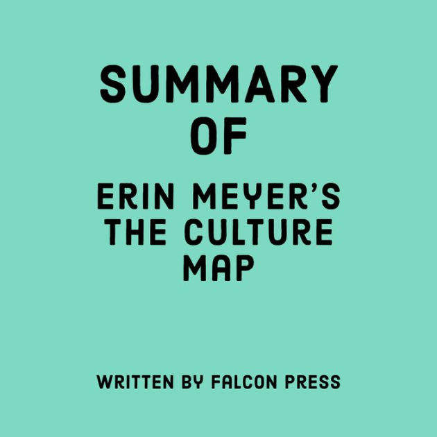 Summary of Erin Meyer's The Culture Map by Falcon Press, Glenn Argenti ...