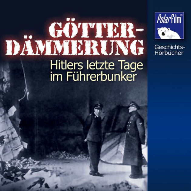 Götterdämmerung: Hitlers letzte Tage im Führerbunker (Abridged) by Karl ...