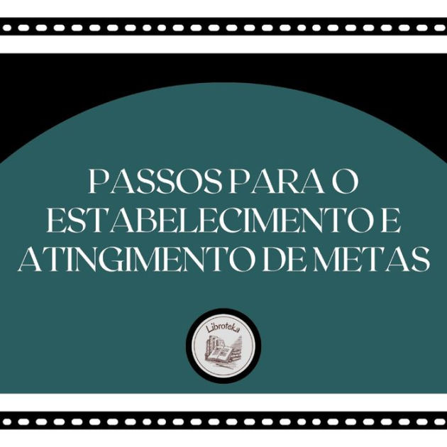 Passos para o Estabelecimento e Atingimento de Metas by LIBROTEKA ...
