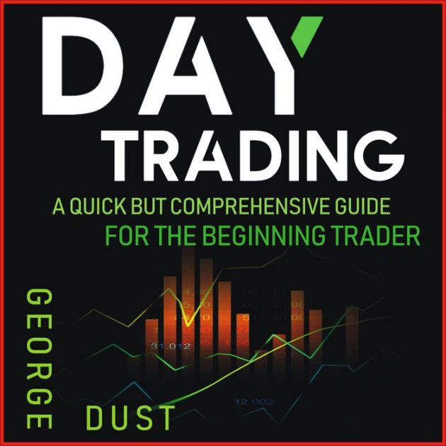 Day Trading: A Quick but Comprehensive Guide for the Beginning Trader ...
