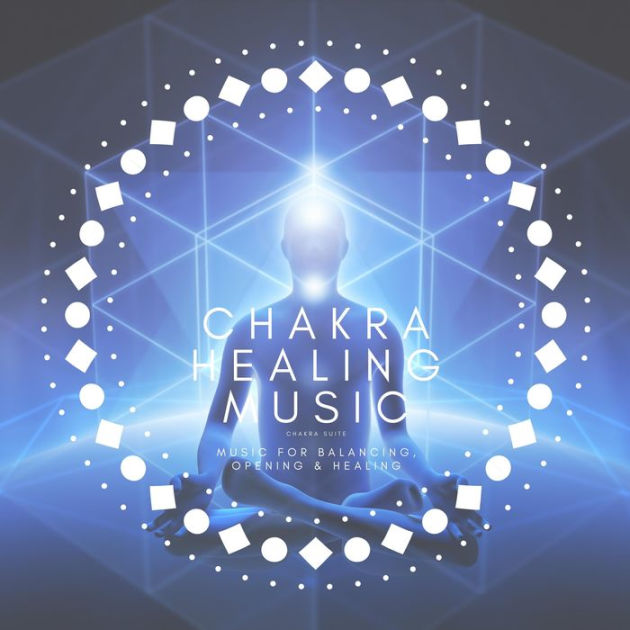 Chakra Suite: Chakra Healing Music: Music for Balancing, Opening and ...