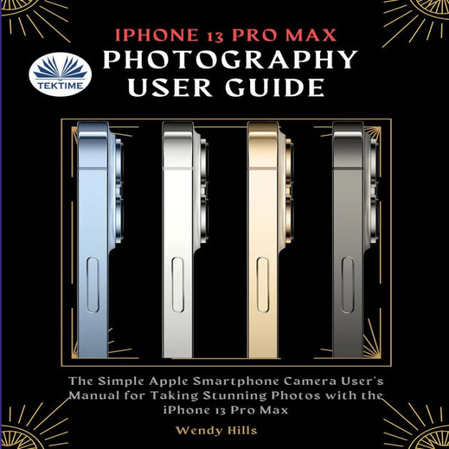 IPhone 13 Pro Max Photography User Guide: The Simple Apple Smartphone ...