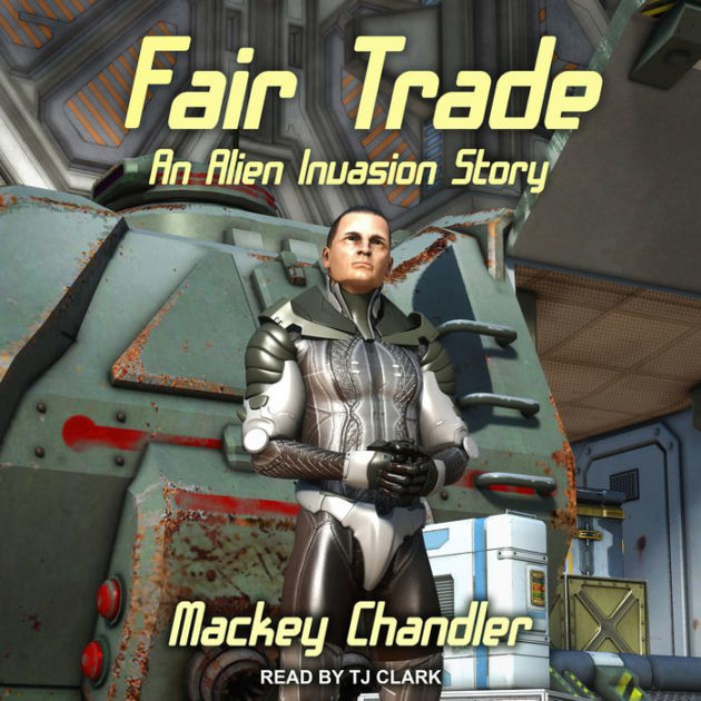 Fair Trade: An Alien Invasion Story by Mackey Chandler, TJ Clark ...