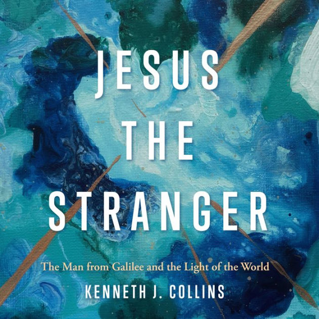 Jesus the Stranger: The Man from Galilee and the Light of the World by ...