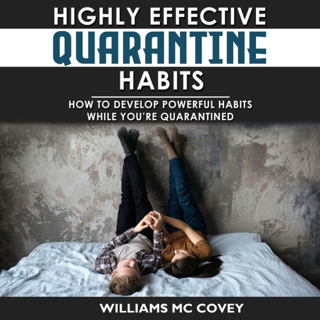 HIGHLY EFFECTIVE QUARANTINE HABITS: How to Develop Powerful Habits ...