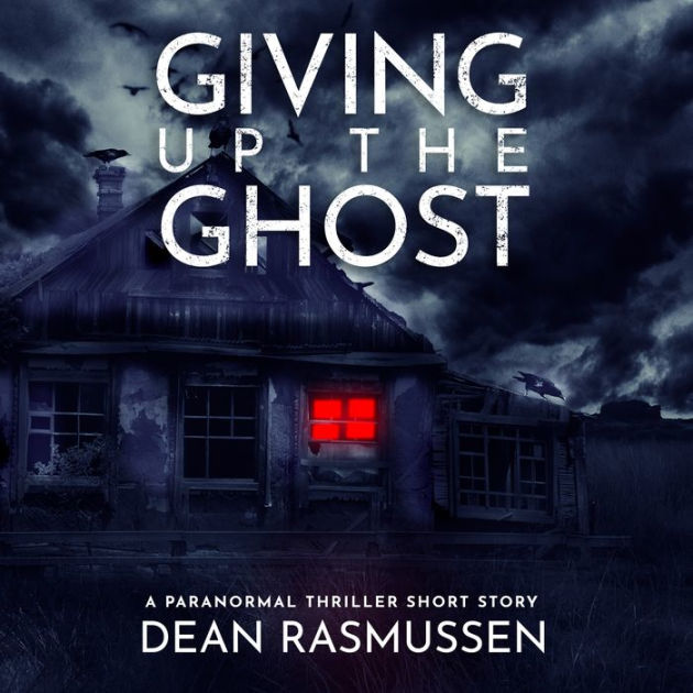 Giving Up The Ghost: A Paranormal Thriller Short Story by Dean ...