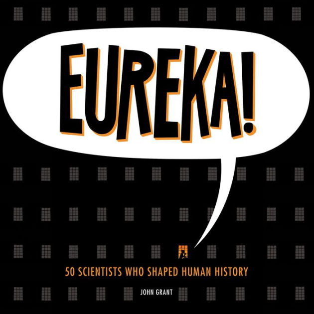 Eureka!: 50 Scientists Who Shaped Human History by John Grant | eBook ...
